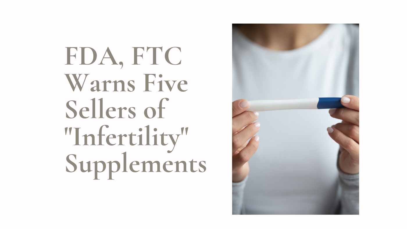 FDA, FTC Warns Five Sellers of "Infertility" Supplements - May 29, 2021 ...